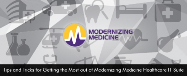 6 Tips to Get Most out of Modernizing Medicine Healthcare IT Suite ...