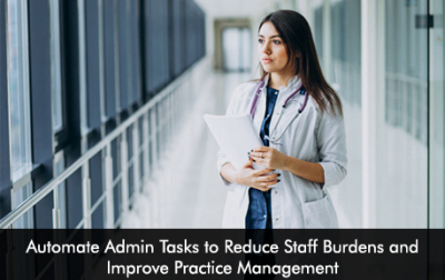 Automate Admin Tasks to Reduce Staff Burdens and Improve Practice ...