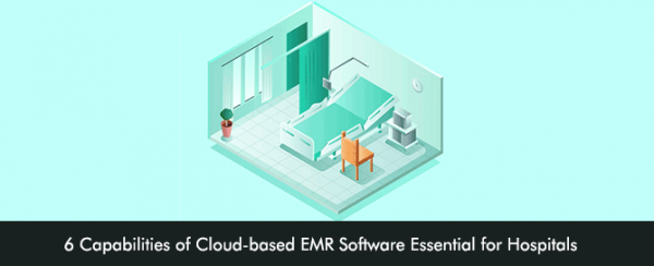 6 Capabilities of Cloud-based EMR Software Essential for Hospitals ...