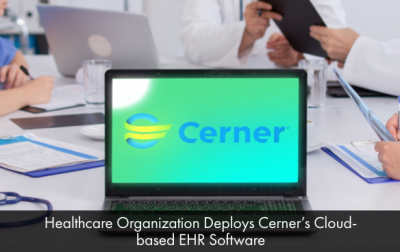 Healthcare Organization Deploys Cerner’s Cloud-based EHR Software ...